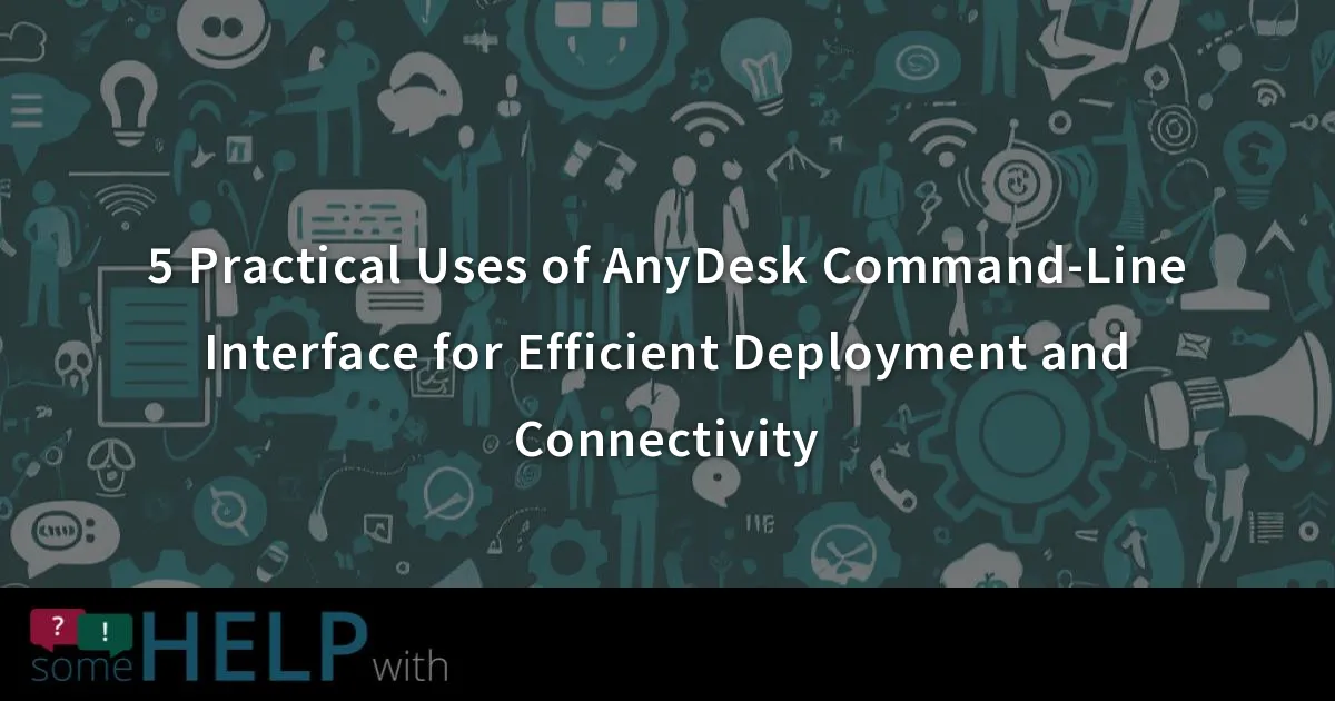 5 Practical Uses of AnyDesk Command-Line Interface for Efficient Deployment and Connectivity