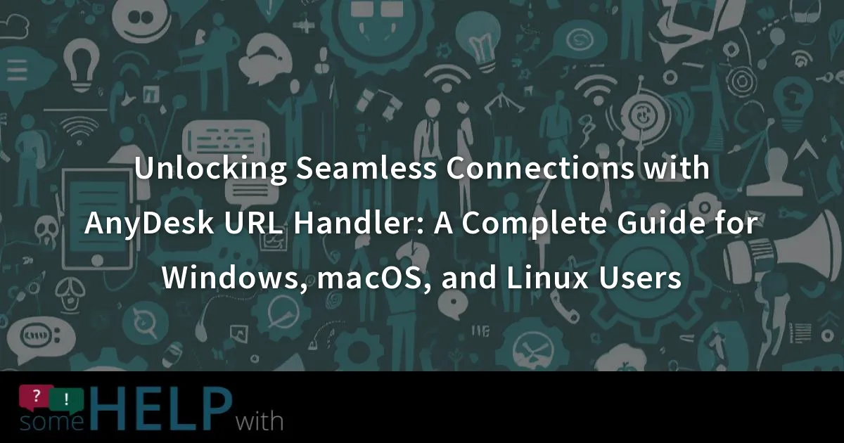 Unlocking Seamless Connections with AnyDesk URL Handler: A Complete Guide for Windows, macOS ...