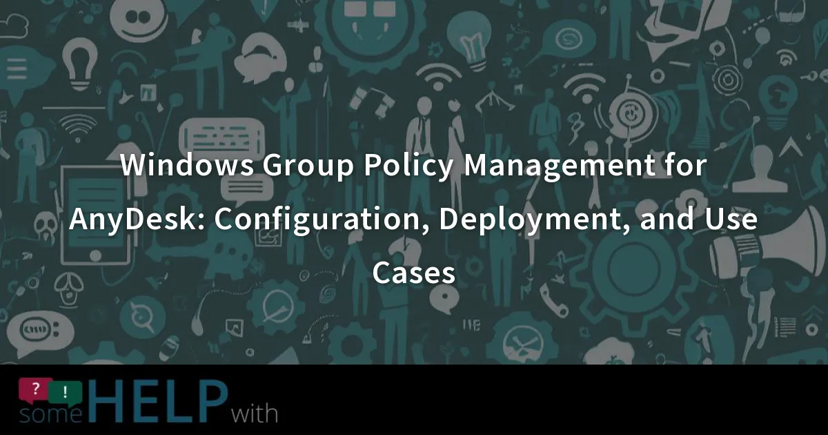 Windows Group Policy Management for AnyDesk: Configuration, Deployment ...