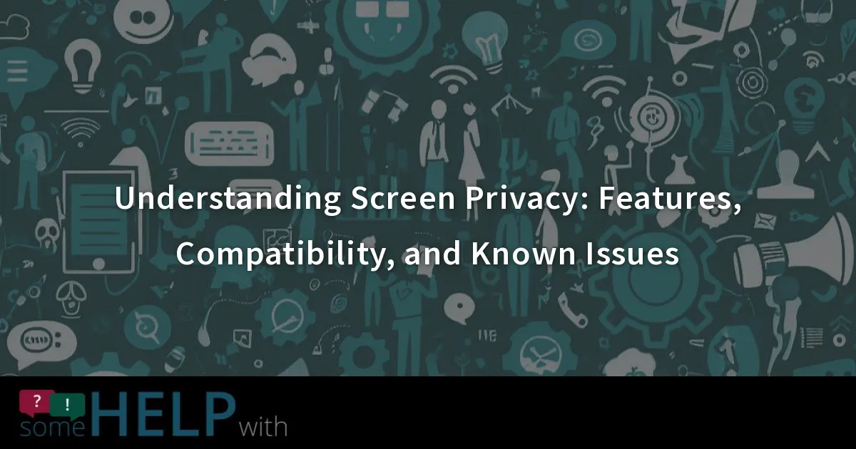 Understanding Screen Privacy: Features, Compatibility, and Known Issues Understanding Screen Privacy: Features, Compatibility, and Known Issues