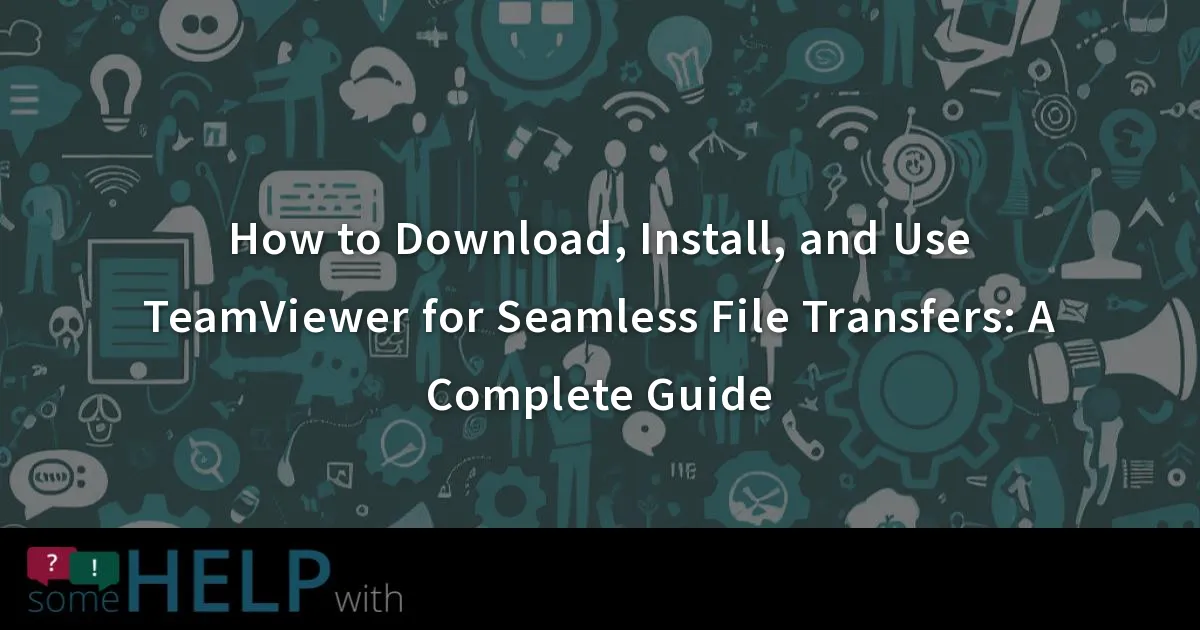 How to Download, Install, and Use TeamViewer for Seamless File ...