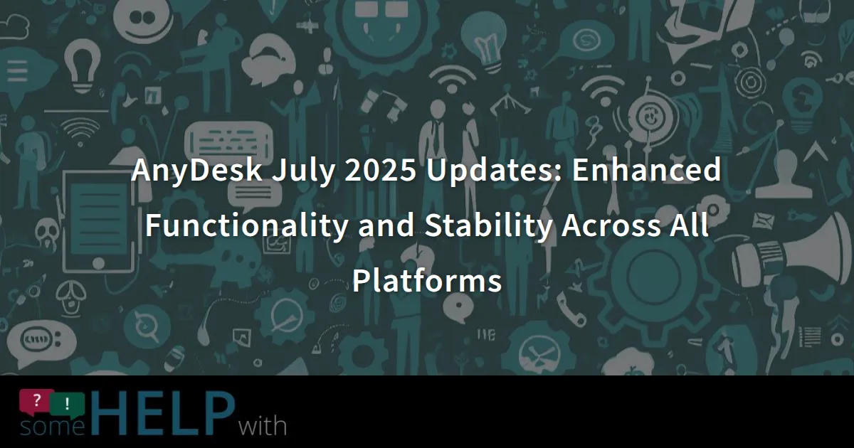 AnyDesk July 2025 Updates: Enhanced Functionality and Stability Across ...