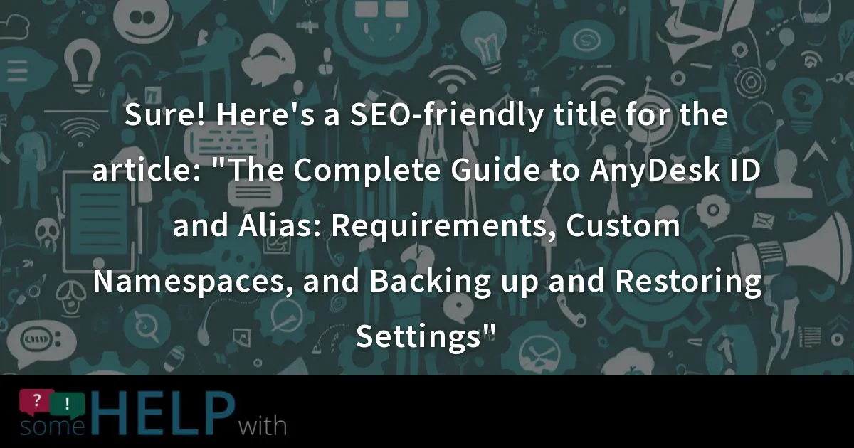 The Complete Guide to AnyDesk ID and Alias: Requirements, Custom ...
