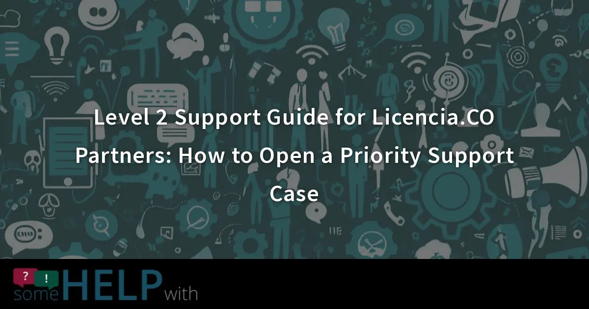 Level 2 Support Guide for Licencia.CO Partners: How to Open a Priority ...