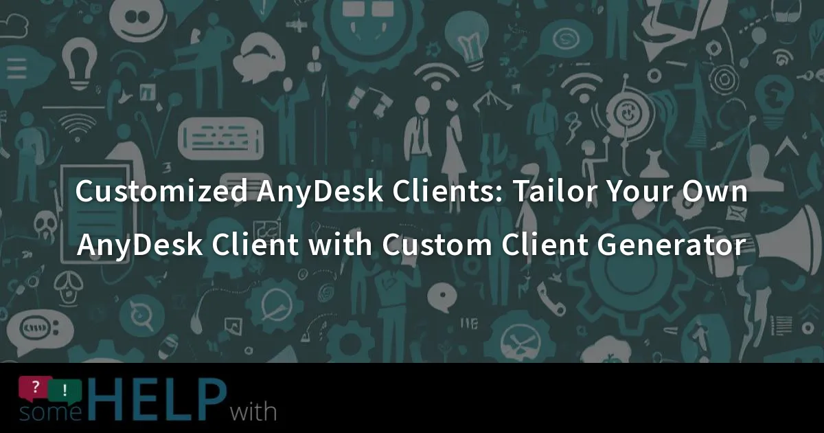 Customized AnyDesk Clients: Tailor Your Own AnyDesk Client with Custom ...
