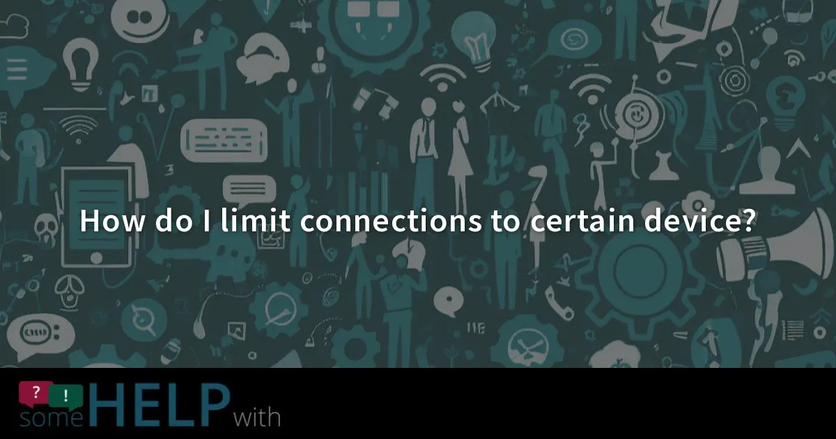 How do I limit connections to certain device?
