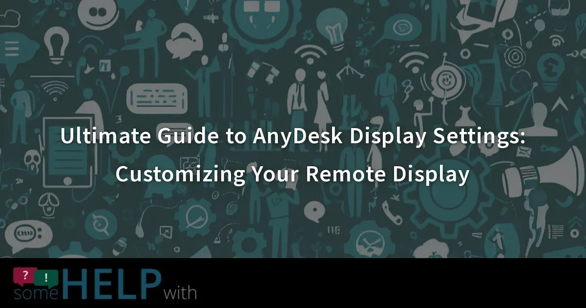 Ultimate Guide to AnyDesk Display Settings: Customizing Your Remote Display