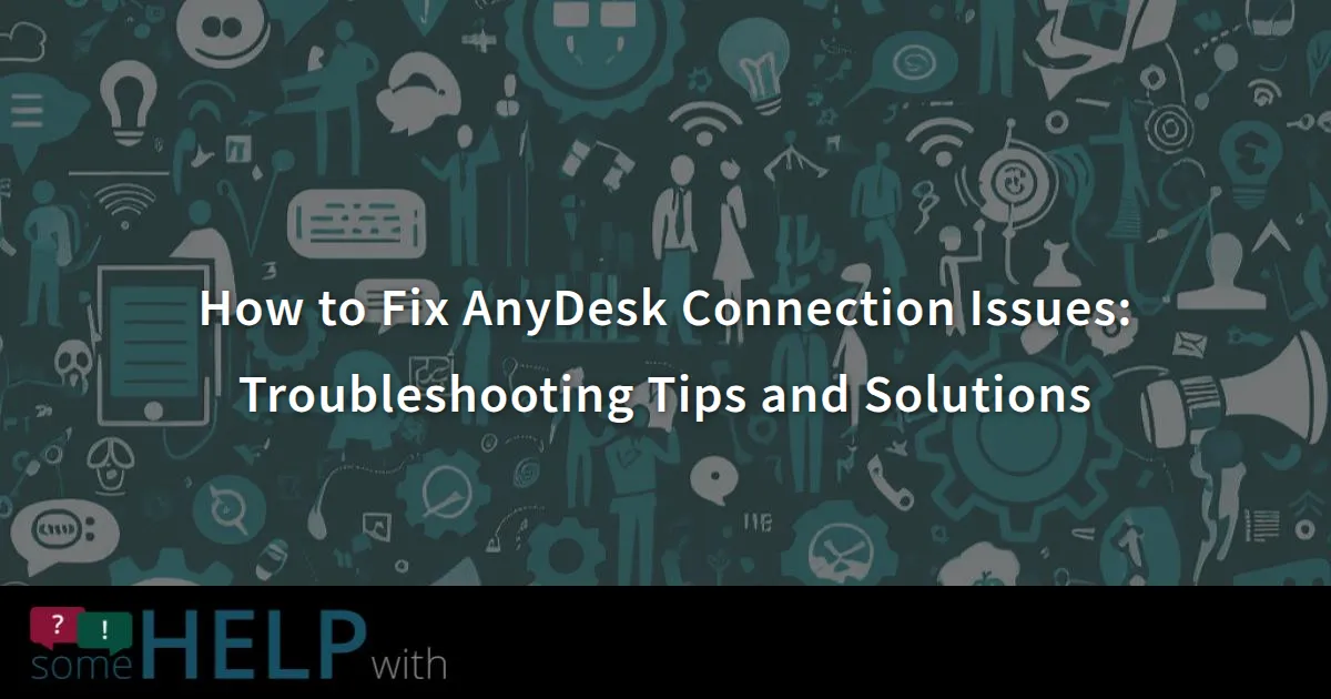 How to Fix AnyDesk Connection Issues: Troubleshooting Tips and Solutions