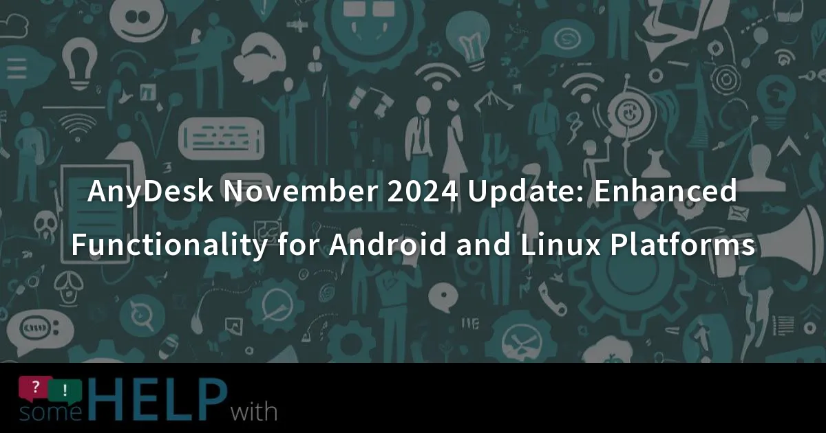 AnyDesk November 2024 Update: Enhanced Functionality for Android and Linux Platforms