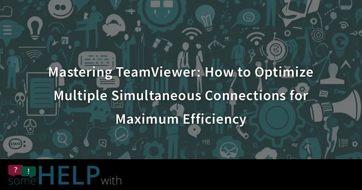 Mastering TeamViewer: How to Optimize Multiple Simultaneous Connections for Maximum Efficiency