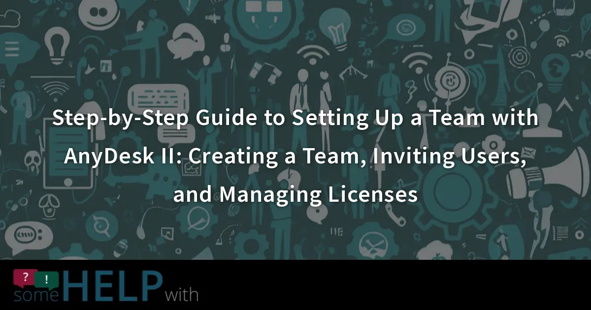 Step-by-Step Guide to Setting Up a Team with AnyDesk II: Creating a Team, Inviting Users, and ...