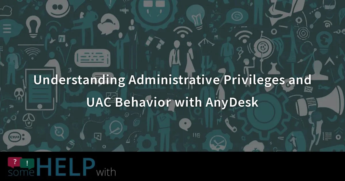Understanding Administrative Privileges and UAC Behavior with AnyDesk