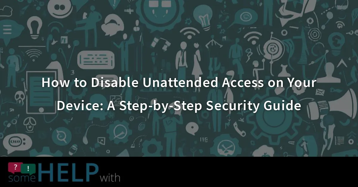 How to Disable Unattended Access on Your Device: A Step-by-Step ...