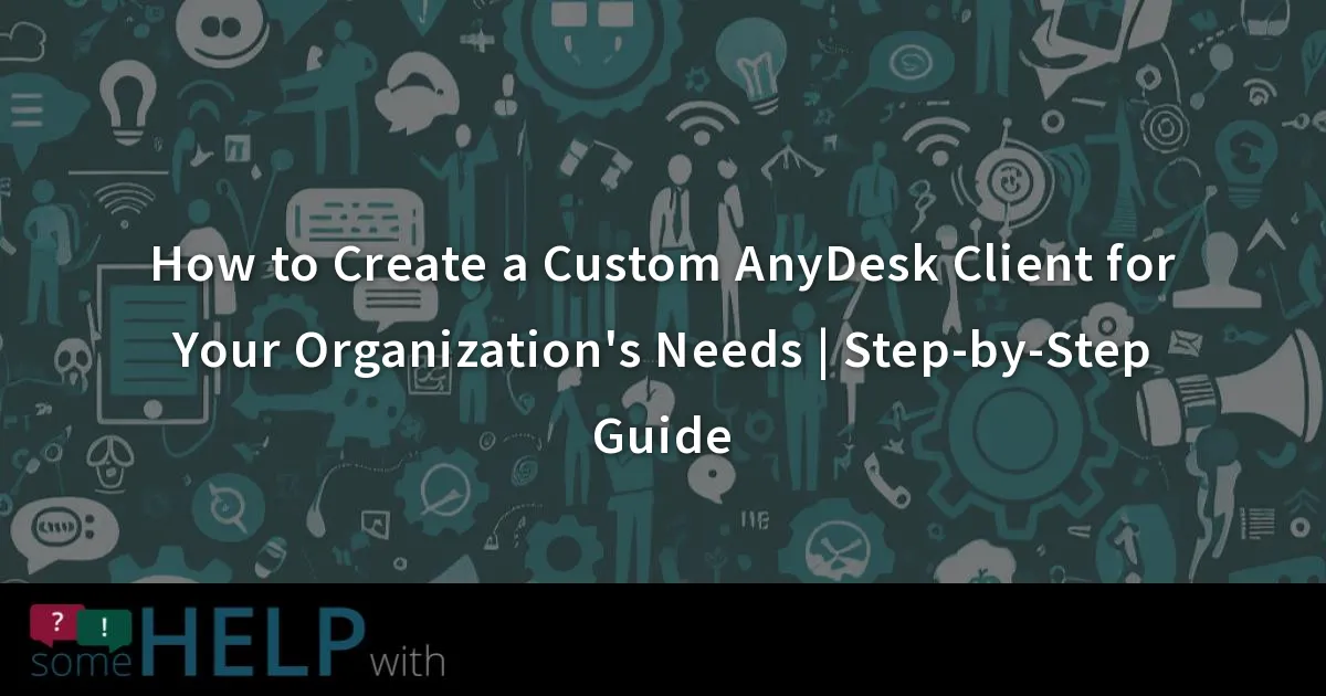How to Create a Custom AnyDesk Client for Your Organization's Needs ...
