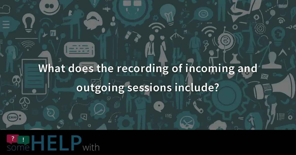 What does the recording of incoming and outgoing sessions include?