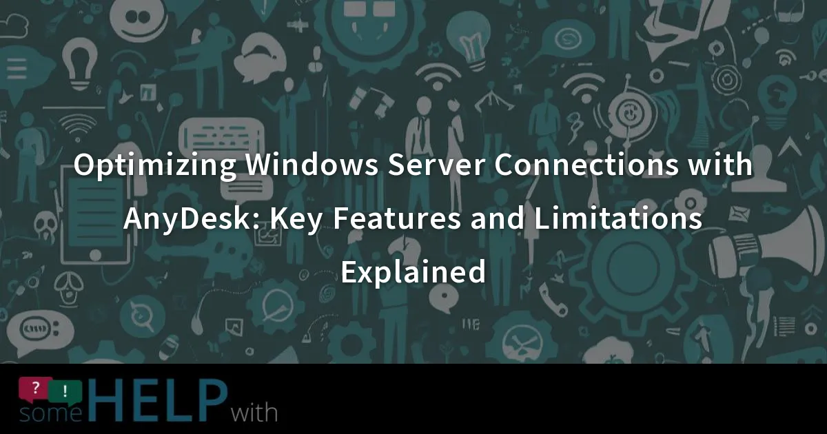 Optimizing Windows Server Connections with AnyDesk: Key Features and Limitations Explained