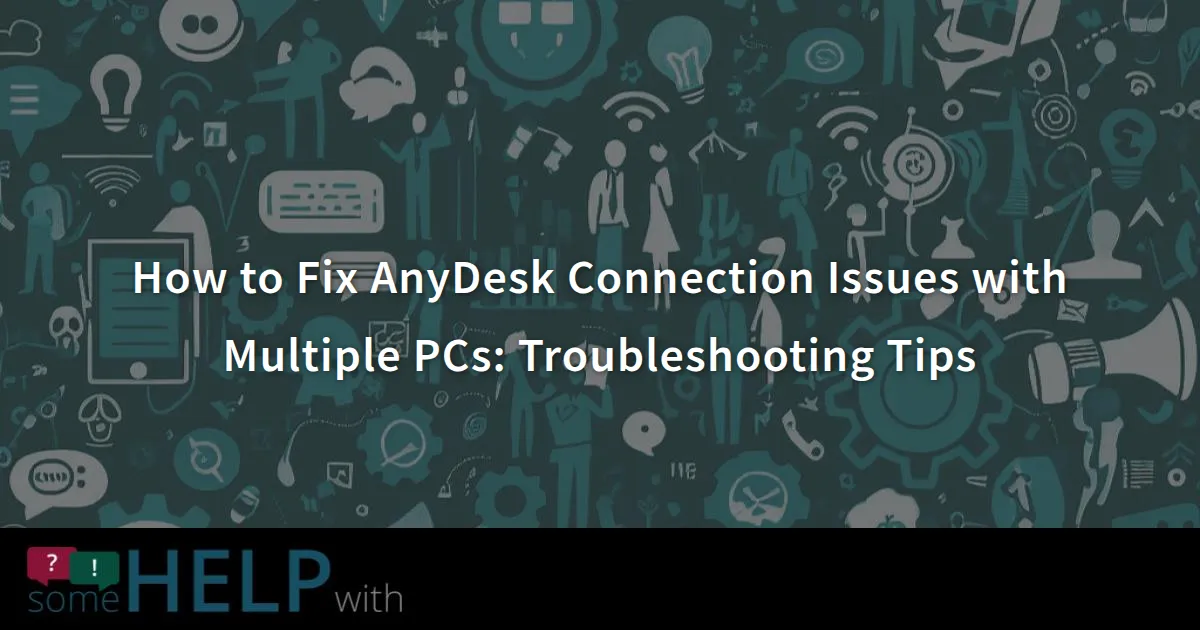 How to Fix AnyDesk Connection Issues with Multiple PCs: Troubleshooting Tips