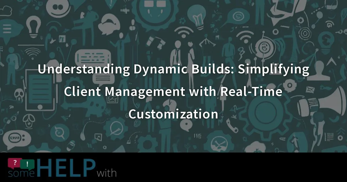 Understanding Dynamic Builds: Simplifying Client Management with Real ...