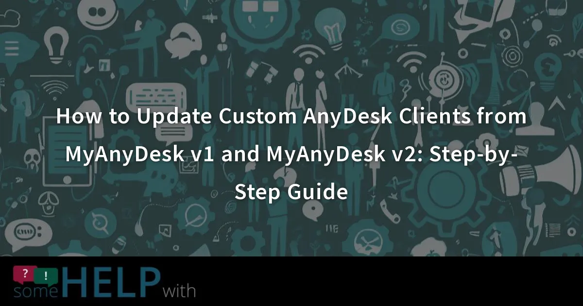 How to Update Custom AnyDesk Clients from MyAnyDesk v1 and MyAnyDesk v2 ...