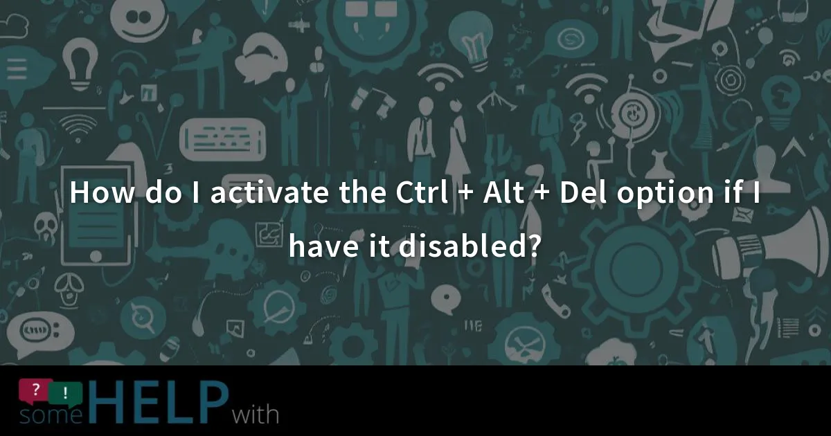How do I activate the Ctrl + Alt + Del option if I have it disabled?