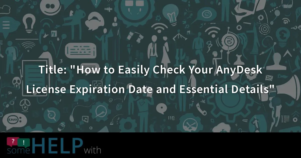 How to Easily Check Your AnyDesk License Expiration Date and Essential ...