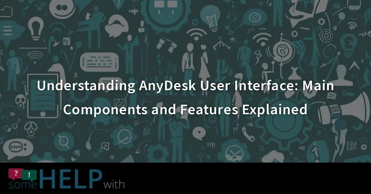 Understanding AnyDesk User Interface: Main Components and Features Explained