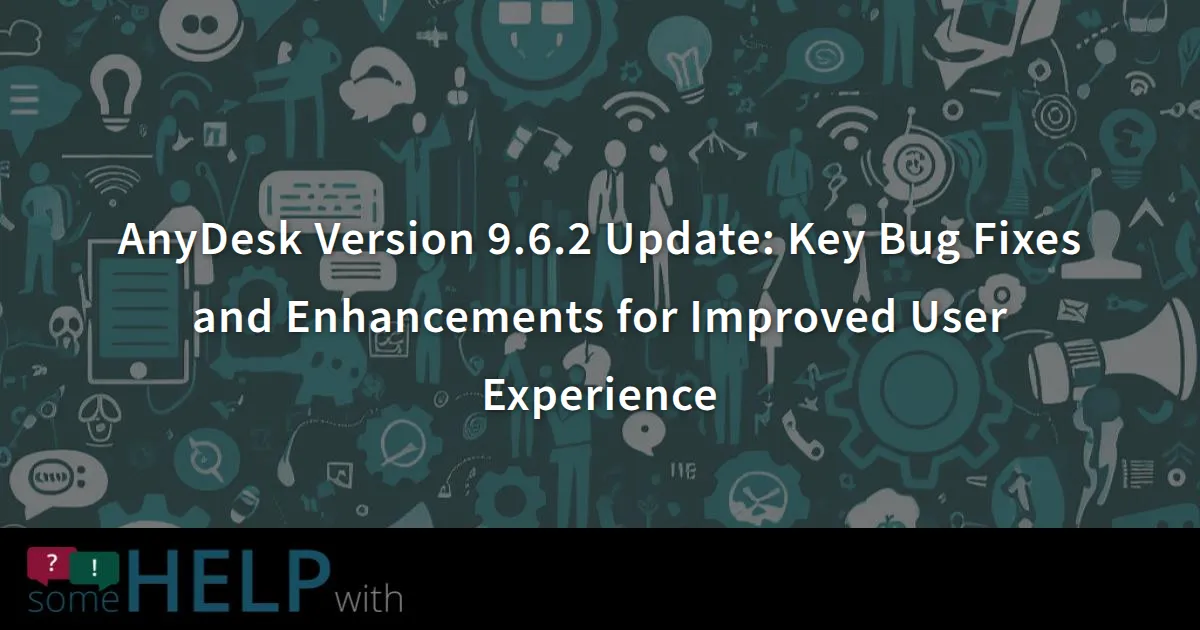AnyDesk Version 9.6.2 Update: Key Bug Fixes and Enhancements for ...