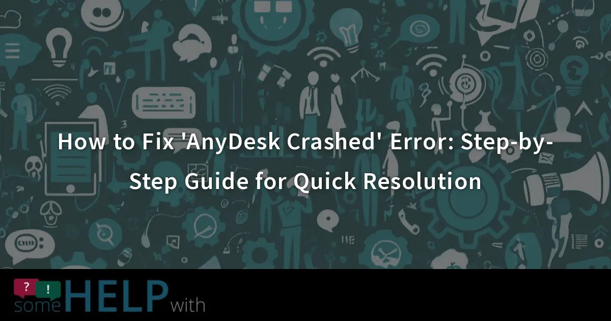 How to Fix 'AnyDesk Crashed' Error: Step-by-Step Guide for Quick Resolution